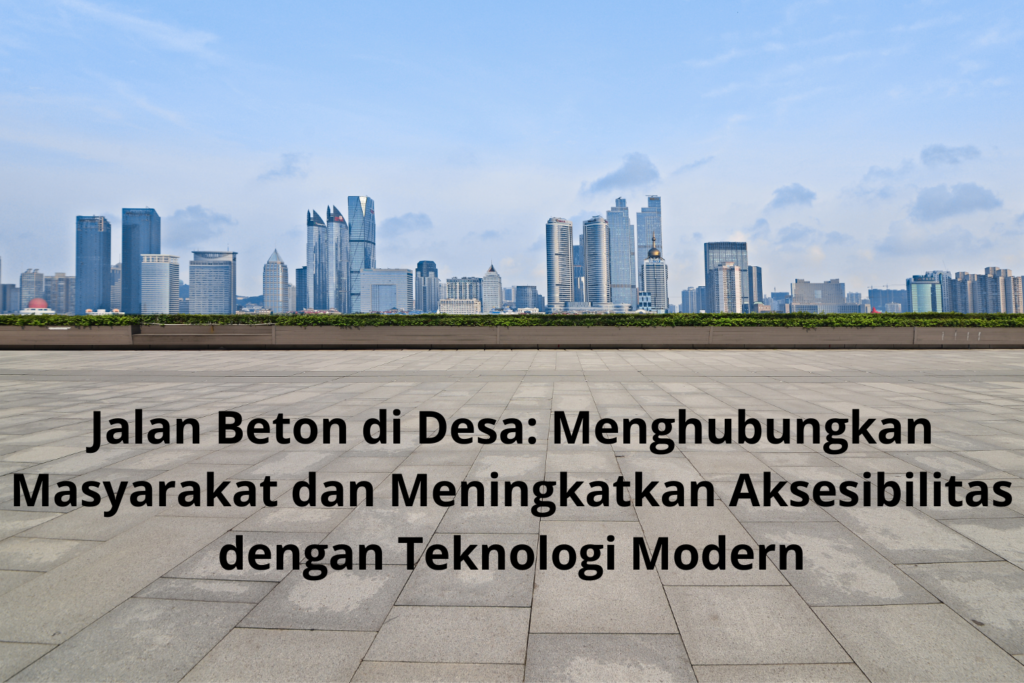 Jalan Beton di Desa: Menghubungkan Masyarakat dan Meningkatkan Aksesibilitas dengan Teknologi ...